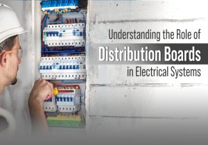 Understanding the Role of Distribution Boards in Electrical Systems